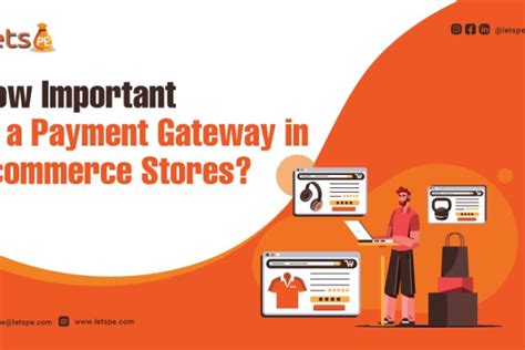 How Important Is A Payment Gateway In Ecommerce Stores Letspe
