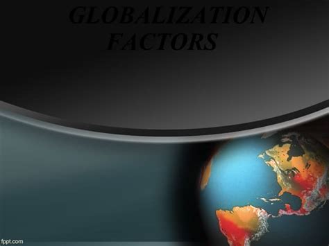 Factors Of Globalization Ppt