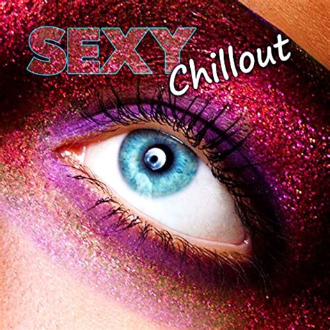 Amazon Com Sexy Chillout Best 15 Tracks Of Electronic Music Erotic Relaxation Lounge