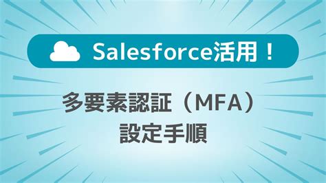 【salesforce】多要素認証（mfa）設定手順 管理者向け ウェブマーケティング会社によるsalesforce導入支援＆活用支援