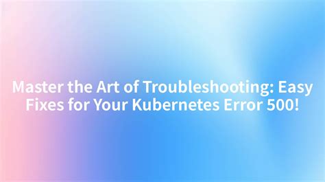 master the art of troubleshooting easy fixes for your kubernetes error