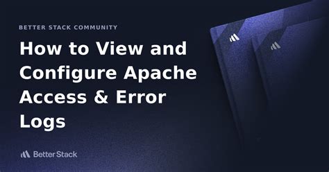 How To View And Configure Apache Access Error Logs Better Stack Community