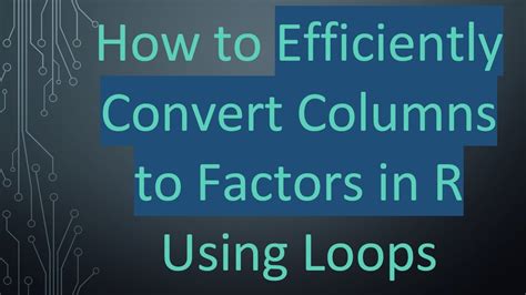 how to efficiently convert columns to factors in r using loops youtube