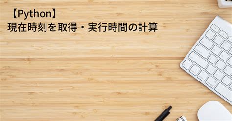 Python現在時刻の取得実行時間の計算 アンディノーツ