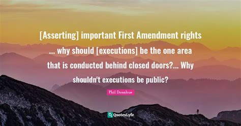 Asserting Important First Amendment Rights Why Should Execution Quote By Phil Donahue
