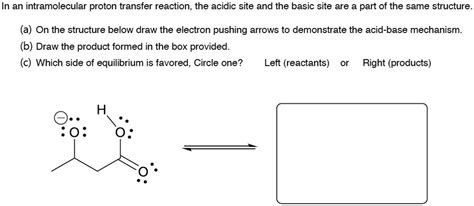 Solved In An Intramolecular Proton Transfer Reaction The Acidic Site And The Basic Site Are A