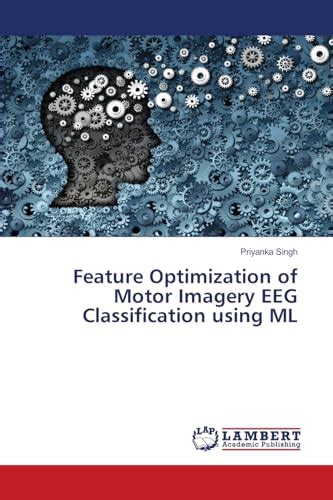 Feature Optimization Of Motor Imagery Eeg Classification Using Ml By Singh Priyanka New 2024