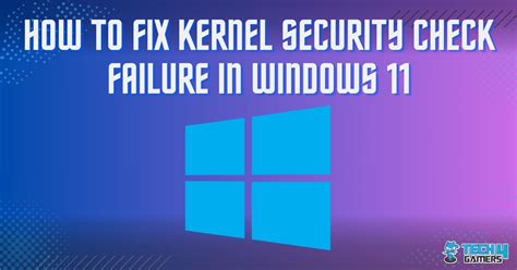 Our Quick Fixes For Kernel Security Check Failure In Windows 11 Tech4Gamers