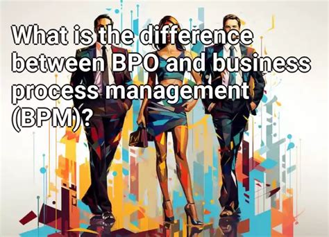 What Is The Difference Between BPO And Business Process Management BPM Business Gov Capital