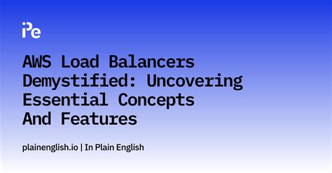 Aws Load Balancers Demystified Uncovering Essential Concepts And Features