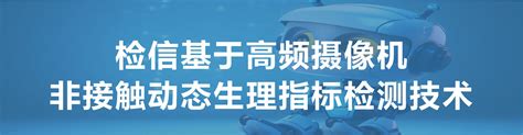 检信基于高频摄像机非接触动态生理指标检测技术 湖南检信智能科技有限公司