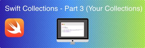 understanding collections types in swift — part 3 by keith elliott