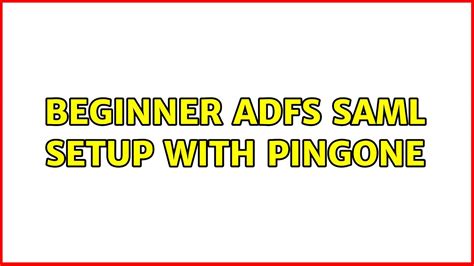 Beginner Adfs Saml Setup With Pingone Leo Golas
