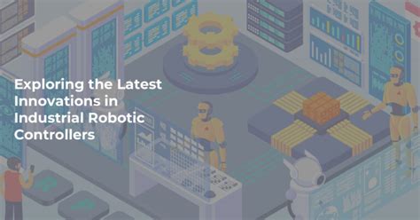 Exploring The Latest Innovations In Industrial Robotic Controllers