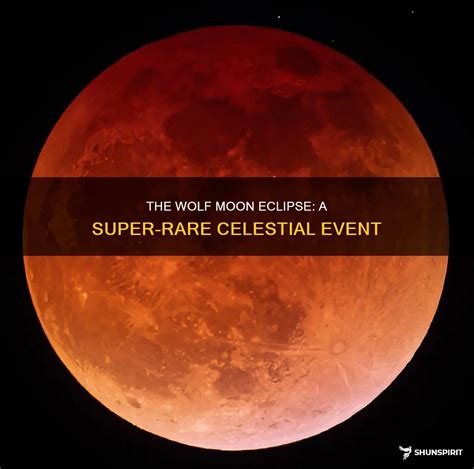 The Wolf Moon Eclipse A Super Rare Celestial Event Shunspirit