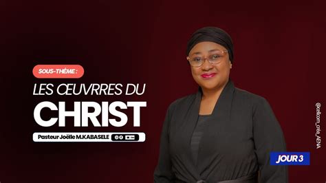Les Oeuvres Du Christ Part1jour03 Pasteur Joelle Gloria M Kabasele Youtube