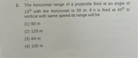 the horizontal range of a projectile fired at an angle of 15 { circ }