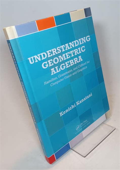 Understanding Geometric Algebra Hamilton Grassmann And Clifford For