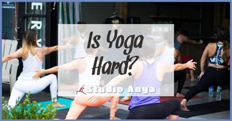 Is Yoga Hard A Guide To Understanding The Difficulty Of Yoga