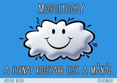 Mosolyogj! A holnap rosszabb lesz...