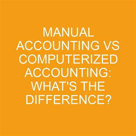 Manual Accounting Vs Computerized Accounting Whats The Difference Differencess