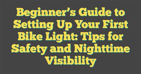 Beginners Guide To Setting Up Your First Bike Light Tips For Safety And Nighttime Visibility