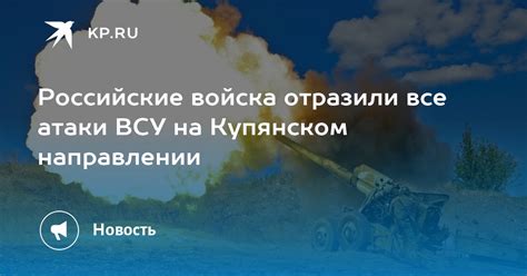 Российские войска отразили все атаки ВСУ на Купянском направлении Kp Ru