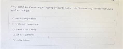 Solved What technique involves organizing employees into | Chegg.com