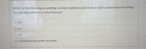 solved which of the following smoothing constants alpha