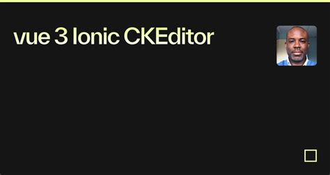 Vue 3 Ionic Ckeditor Codesandbox