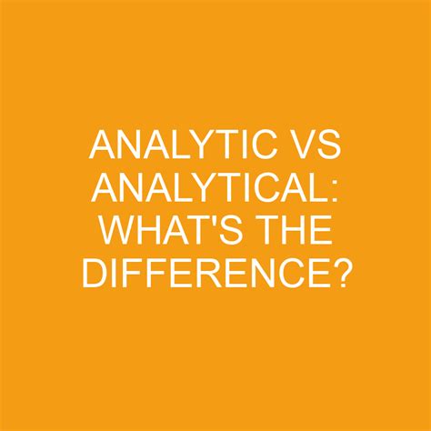 Analytic Vs Analytical Whats The Difference Differencess