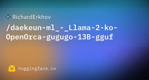 RichardErkhov Daekeun Ml Llama Ko OpenOrca Gugugo B Gguf Hugging Face