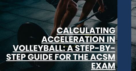Calculating Acceleration In Volleyball A Step By Step Guide For The