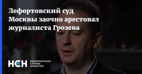 Лефортовский суд Москвы заочно арестовал журналиста Грозева
