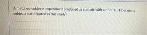 Solved A Matched Subjects Experiment Produced At Statistic