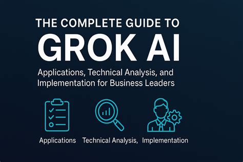 the complete guide to grok ai applications technical analysis and implementation for business