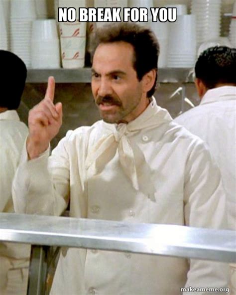 No Break For You Soup Nazi From Seinfeld Meme Generator