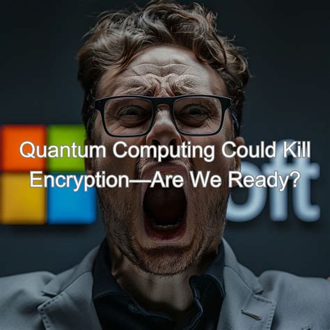 Quantumcomputing Cybersecurity Encryption Ai Microsoft Techtrends