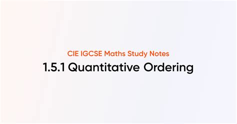 Quantitative Ordering 151 Cie Igcse Maths Tutorchase