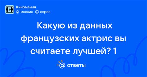 Какую из данных французских актрис вы считаете лучшей 1 Sergey Novikov Ответы Mail