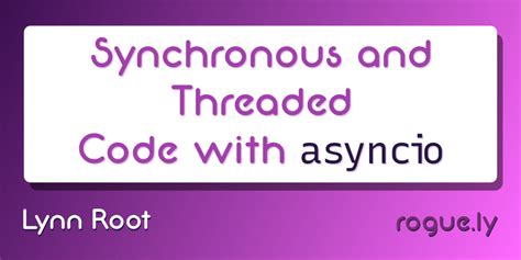 Synchronous And Threaded Code In Asyncio · Roguelynn