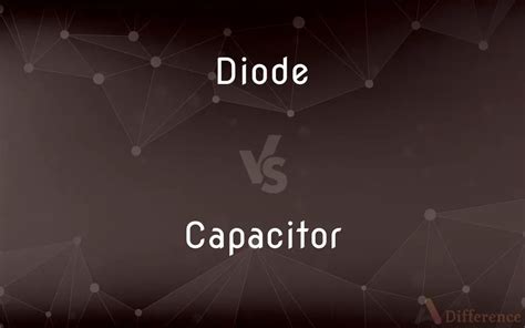 Diode Vs Capacitor — Whats The Difference