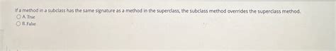 Solved If A Method In A Subclass Has The Same Signature As A