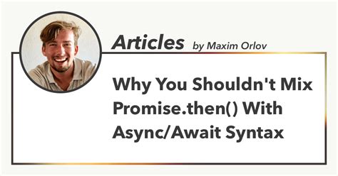 Why You Shouldnt Mix Promisethen With Asyncawait Syntax Maxim Orlov