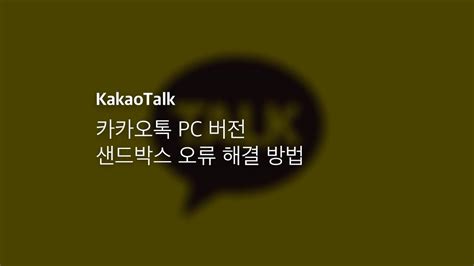 카카오톡 Pc 버전 샌드박스 오류 해결 방법 익스트림 매뉴얼