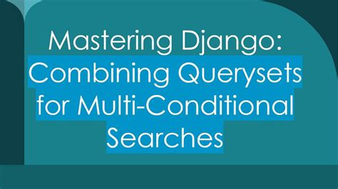 Mastering Django Combining Querysets For Multi Conditional Searches Youtube