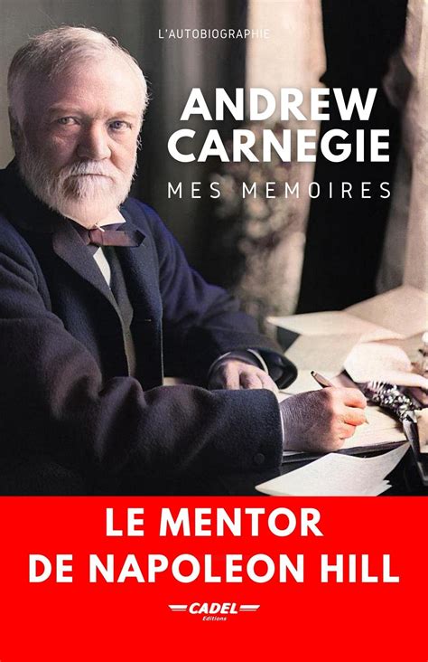 Andrew Carnegie : Mes Mémoires: Le Mentor de Napoleon Hill by Andrew Carnegie | Goodreads
