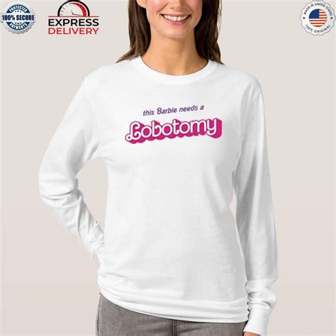 Official This Barbie Needs A Lobotomy T Shirt Hoodie Sweater Long