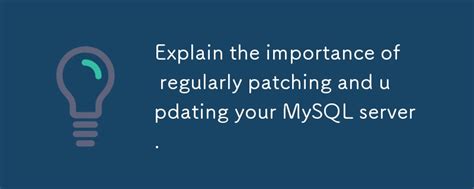 Explain The Importance Of Regularly Patching And Updating Your Mysql Server Mysql Tutorial Phpcn