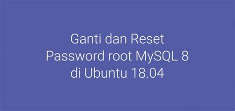 cara ganti dan reset password root mysql 8 di ubuntu 18 04 musa amin